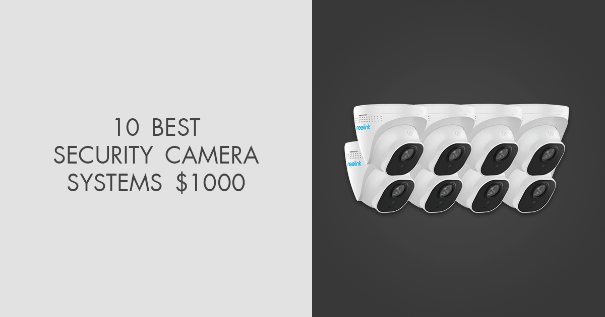 5 Best Security Camera Systems Under $1000 in 2025