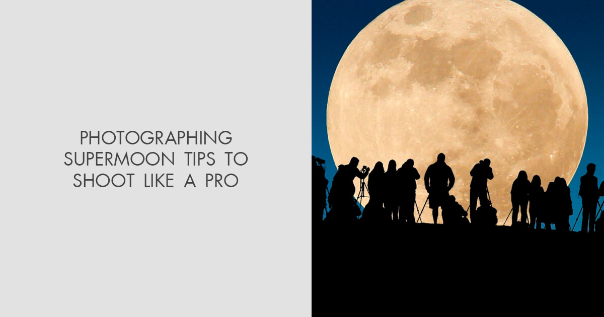 15 Photographing Supermoon Tips: Complete Guide
