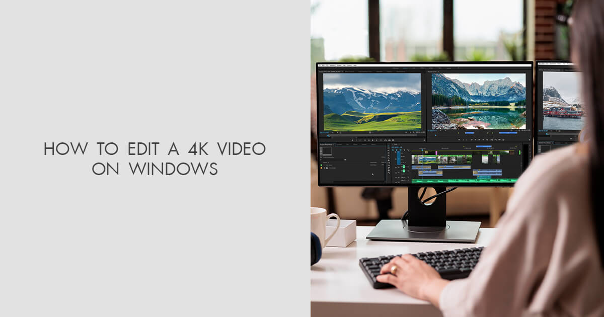 How to Edit a 4K Video on Windows: Hardware, Software & Tutorial