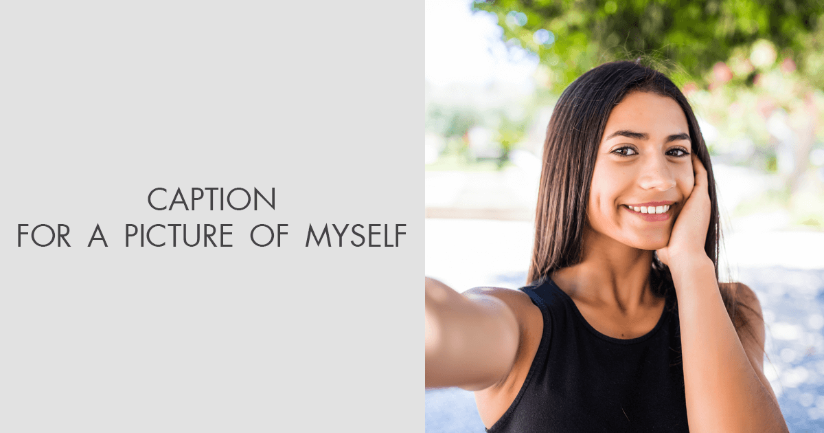 250+ Captions for a Picture of Myself for Instagram