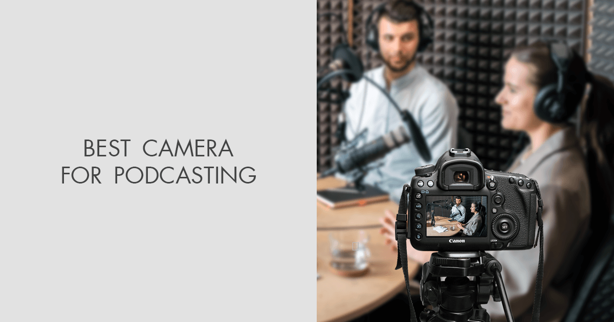 9 Best Cameras for Podcasting to Equip Your Setup