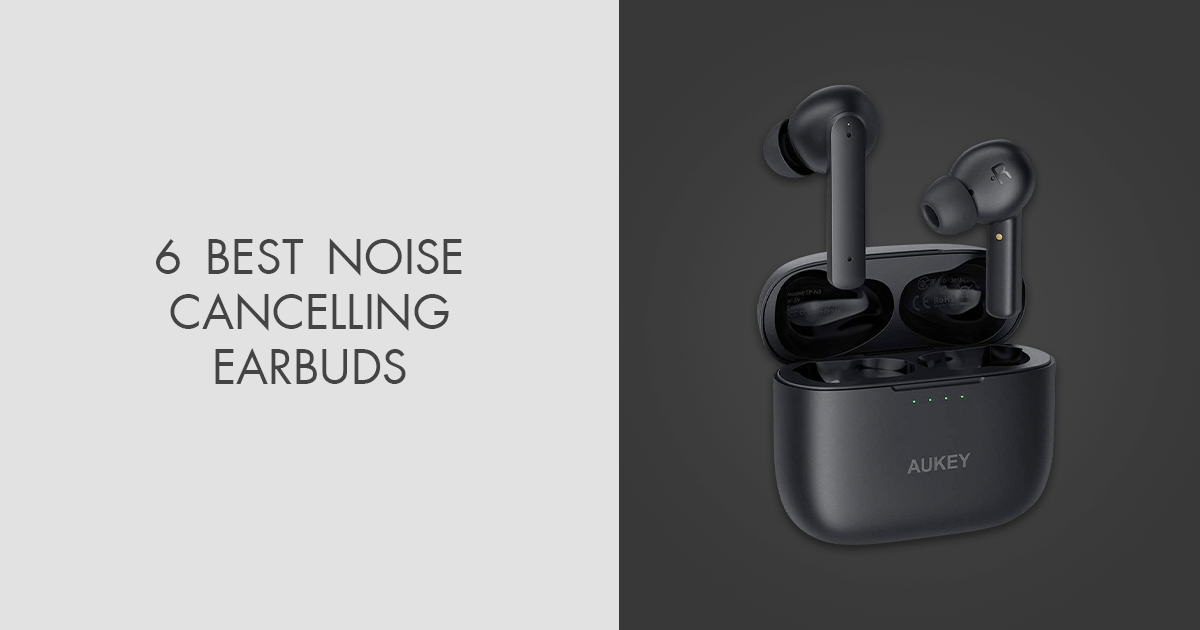 6 Best Noise Cancelling Earbuds in 2025